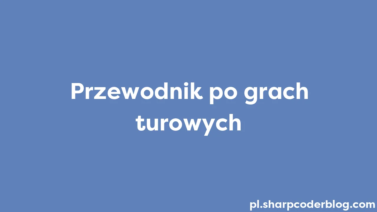Przewodnik Po Grach Turowych Sharp Coder Blog