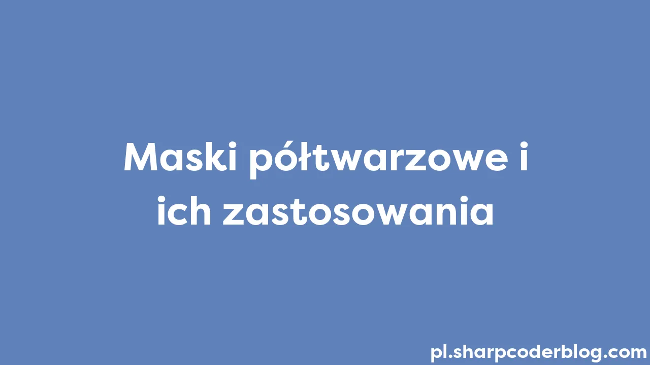 Maski półtwarzowe i ich zastosowania | Sharp Coder Blog