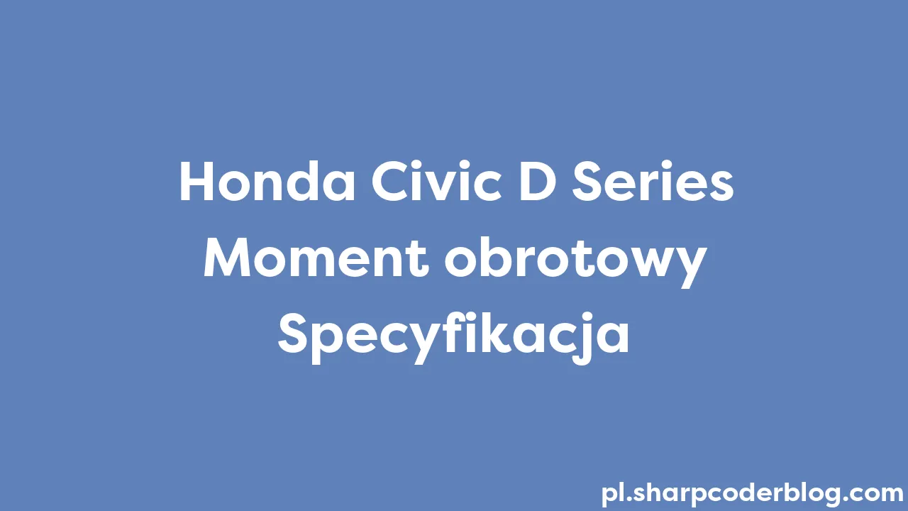 Specyfikacje momentu obrotowego Hondy Civic serii D | Sharp Coder Blog