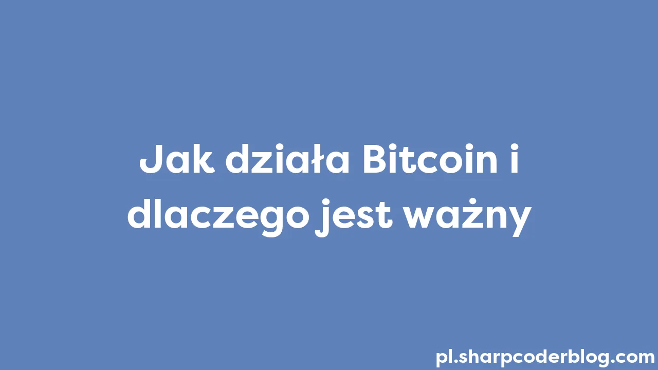 Jak działa Bitcoin i dlaczego jest ważny | Sharp Coder Blog