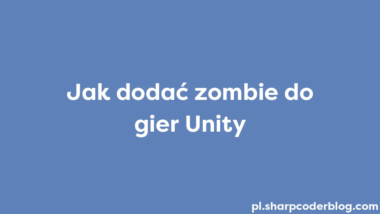 Jak dodać zombie do gier Unity | Sharp Coder Blog