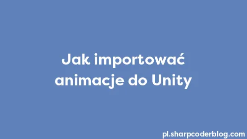 Jak importować animacje do Unity - Thumbnail