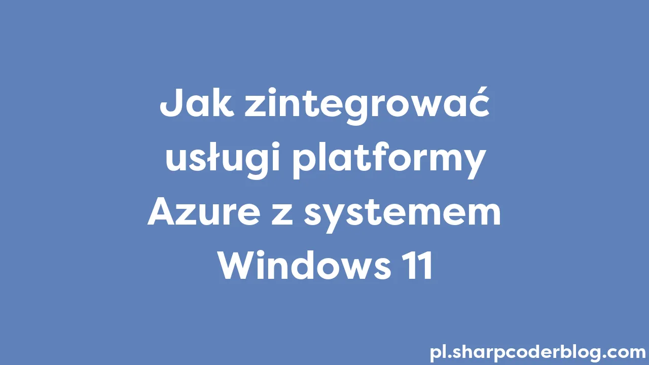 Jak zintegrować usługi platformy Azure z systemem Windows 11 | Sharp ...