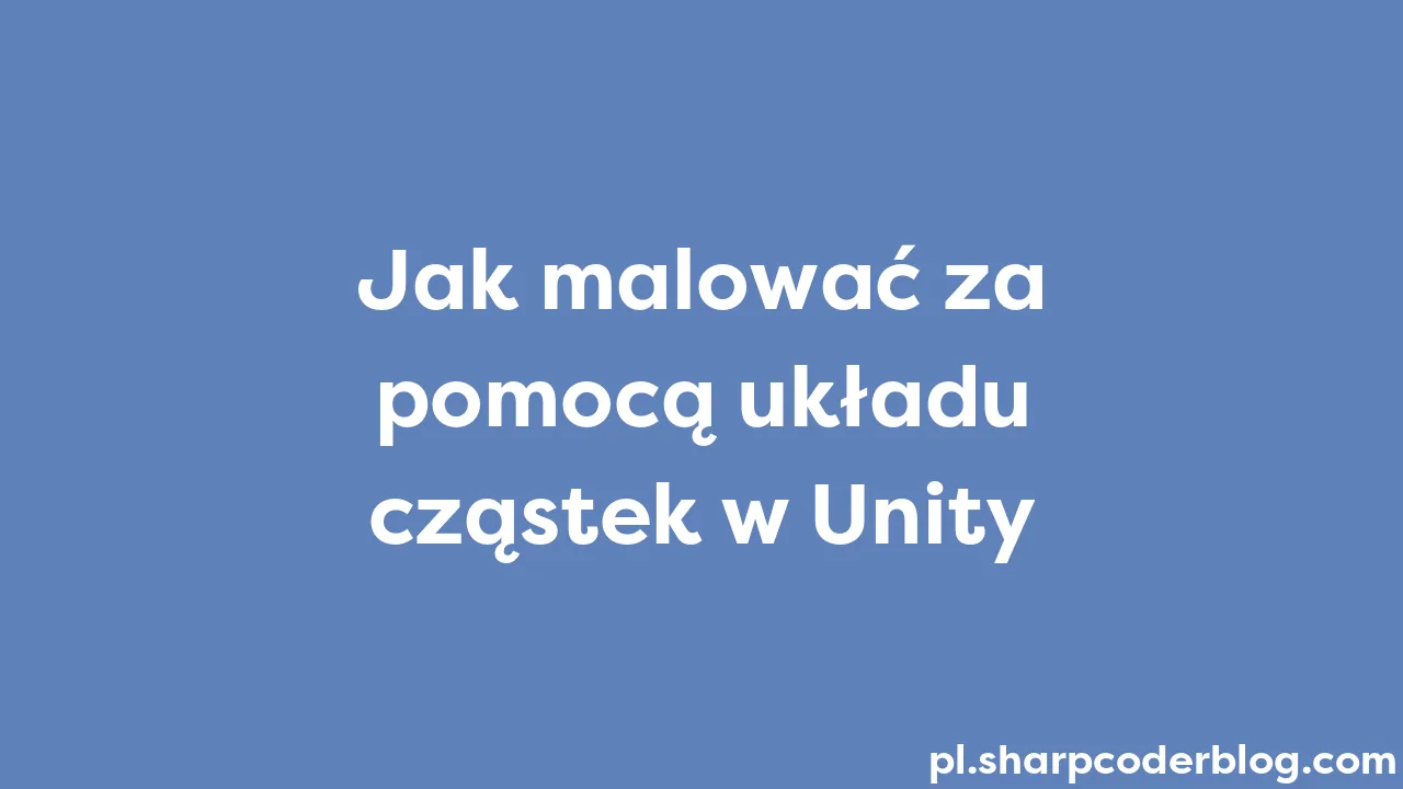 Jak malować za pomocą układu cząstek w Unity | Sharp Coder Blog Jak malować za pomocą układu cząstek w Unity | Sharp Coder Blog