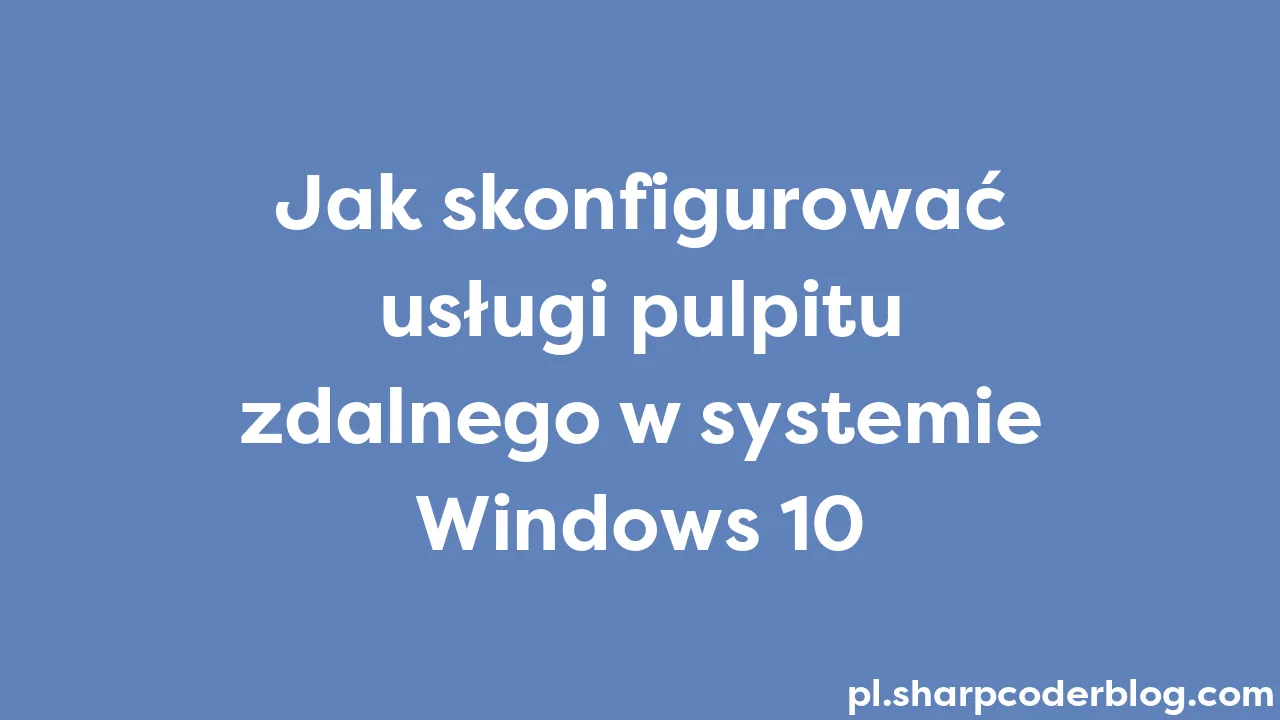 Jak skonfigurować usługi pulpitu zdalnego w systemie Windows 10 | Sharp ...