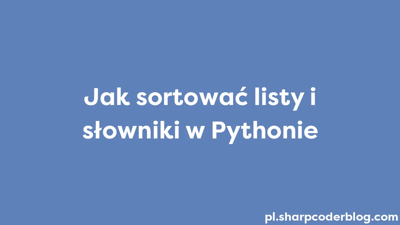 Jak sortować listy i słowniki w Pythonie | Sharp Coder Blog