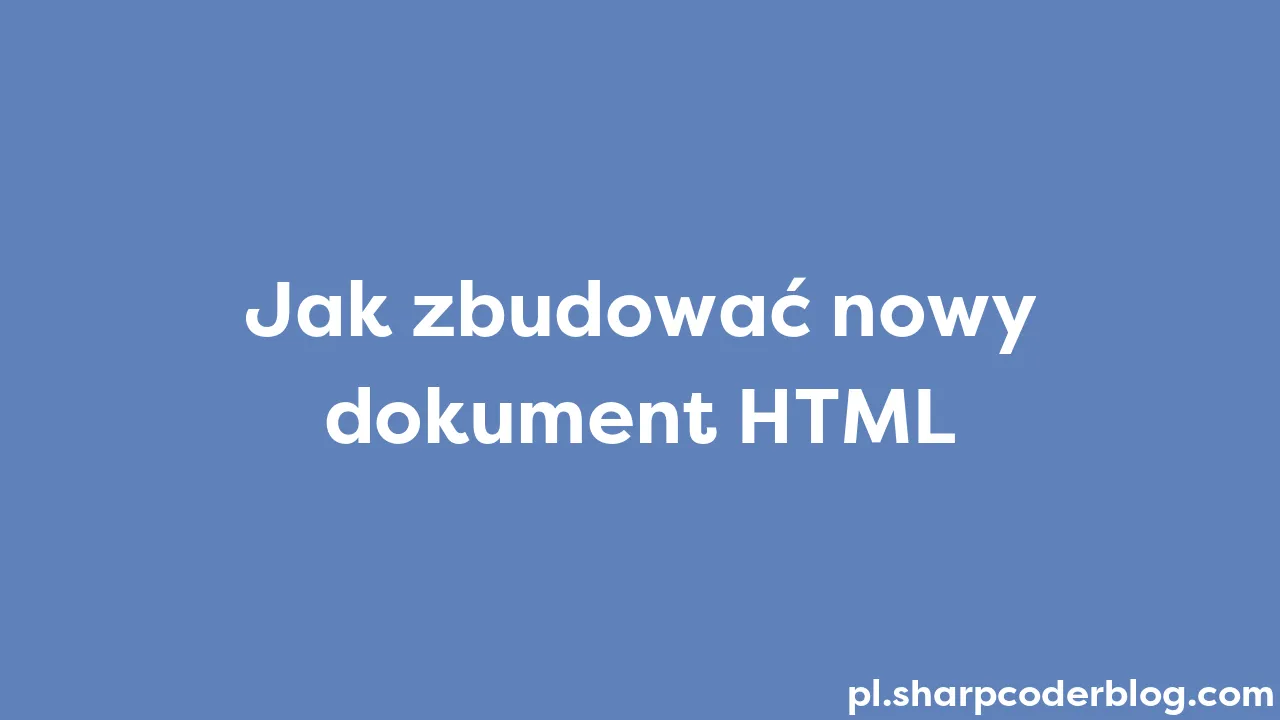 Jak zbudować nowy dokument HTML | Sharp Coder Blog