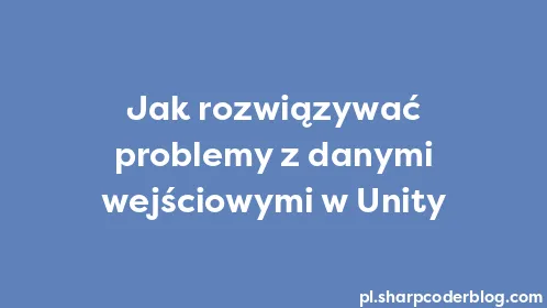 Jak rozwiązywać problemy z danymi wejściowymi w Unity - Thumbnail