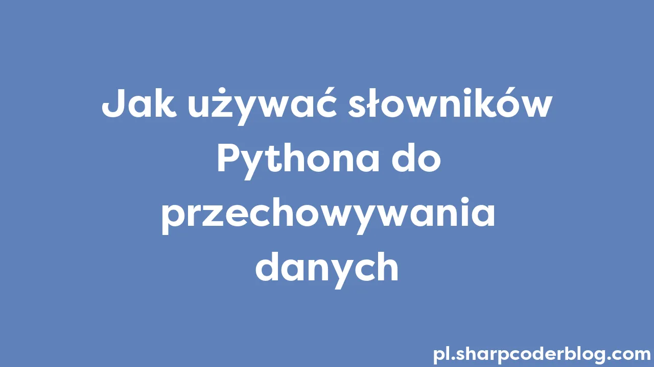 Jak używać słowników Pythona do przechowywania danych | Sharp Coder Blog