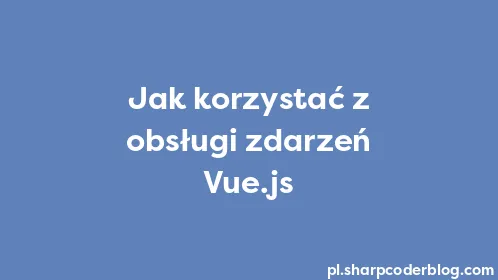 Jak korzystać z obsługi zdarzeń Vue.js - Thumbnail