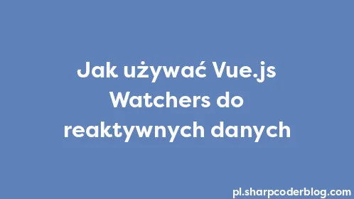 Jak używać Vue.js Watchers do reaktywnych danych - Thumbnail