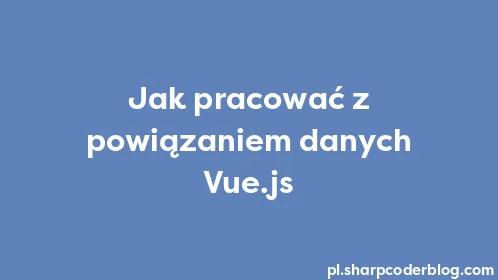 Jak pracować z powiązaniem danych Vue.js - Thumbnail