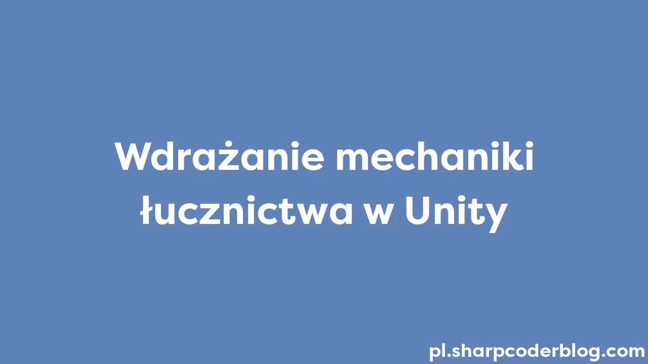 Wdrażanie mechaniki łucznictwa w Unity | Sharp Coder Blog Wdrażanie mechaniki łucznictwa w Unity | Sharp Coder Blog