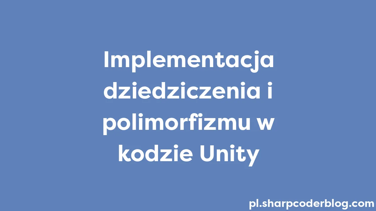 Implementacja dziedziczenia i polimorfizmu w kodzie Unity | Sharp Coder ... Implementacja dziedziczenia i polimorfizmu w kodzie Unity | Sharp Coder ...