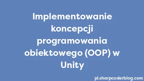 Implementowanie koncepcji programowania obiektowego (OOP) w Unity - Thumbnail