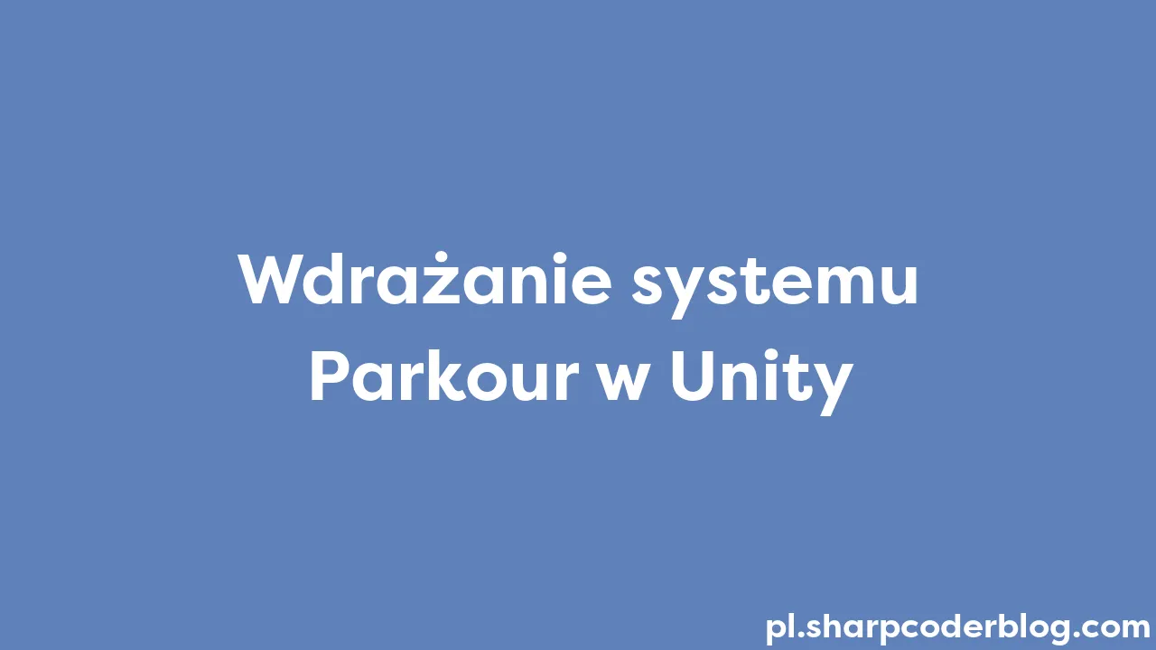 Wdrażanie systemu Parkour w Unity | Sharp Coder Blog Wdrażanie systemu Parkour w Unity | Sharp Coder Blog