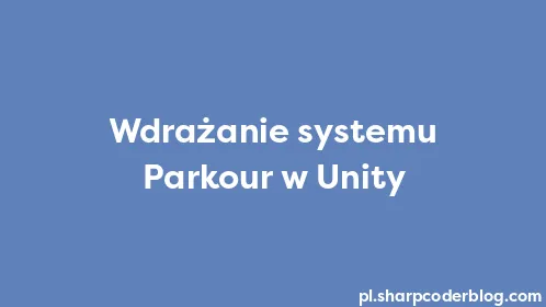 Wdrażanie systemu Parkour w Unity - Thumbnail