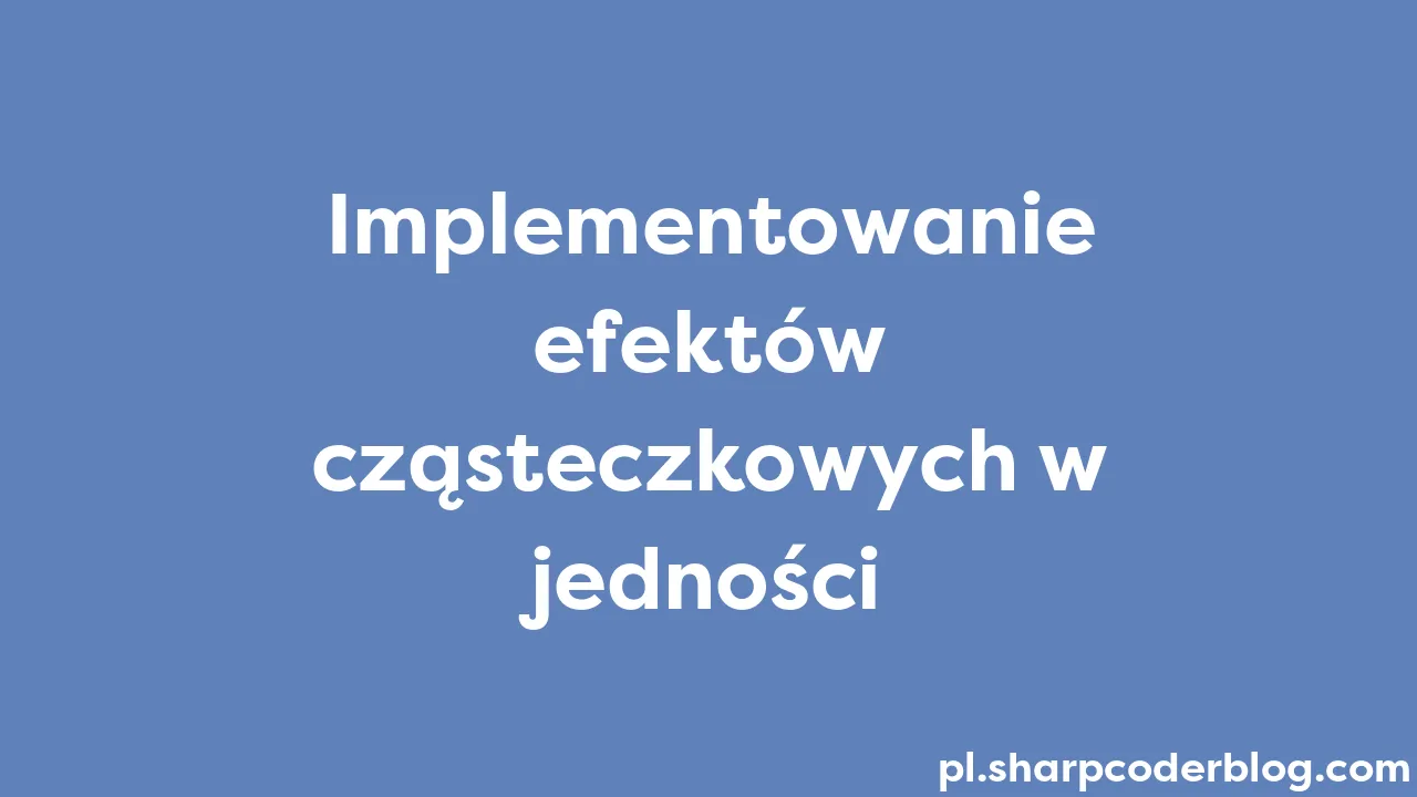 Implementowanie efektów cząsteczkowych w jedności | Sharp Coder Blog Implementowanie efektów cząsteczkowych w jedności | Sharp Coder Blog