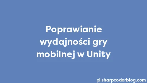 Poprawianie wydajności gry mobilnej w Unity - Thumbnail