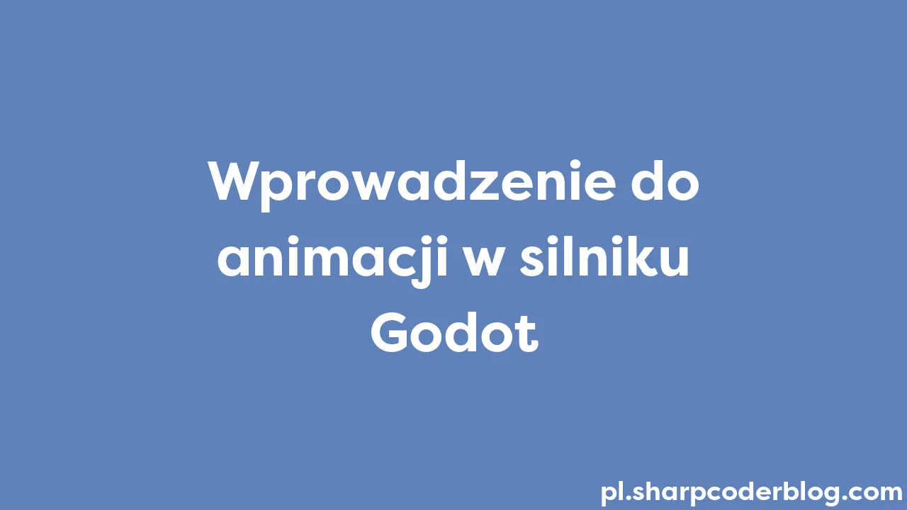 Wprowadzenie Do Animacji W Silniku Godot Sharp Coder Blog 