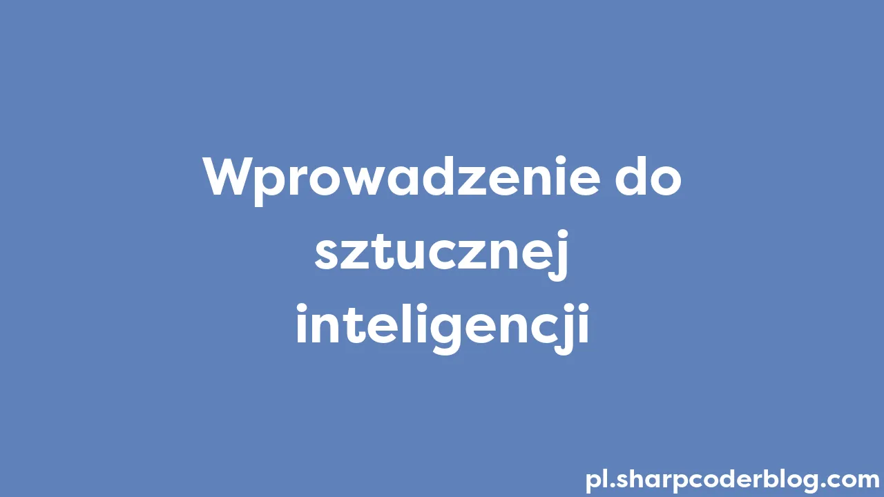 Wprowadzenie do sztucznej inteligencji | Sharp Coder Blog Wprowadzenie do sztucznej inteligencji | Sharp Coder Blog