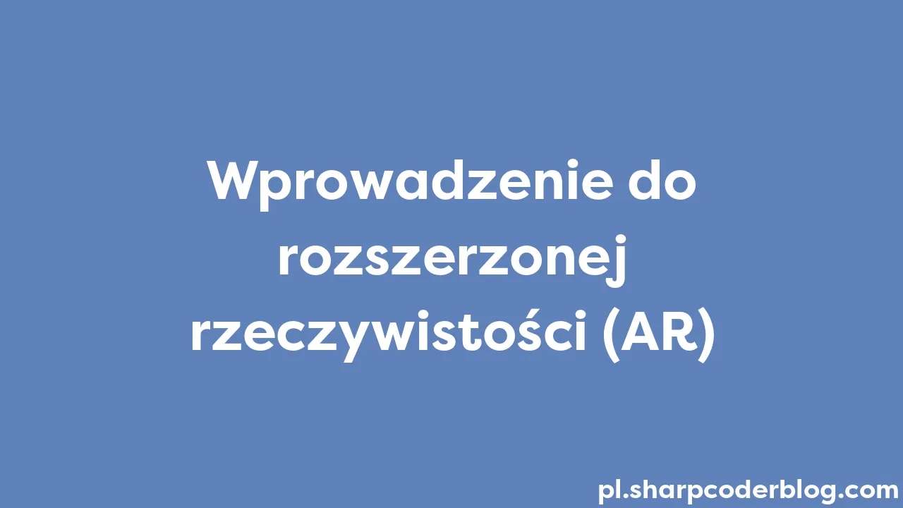 Wprowadzenie do rozszerzonej rzeczywistości (AR) | Sharp Coder Blog