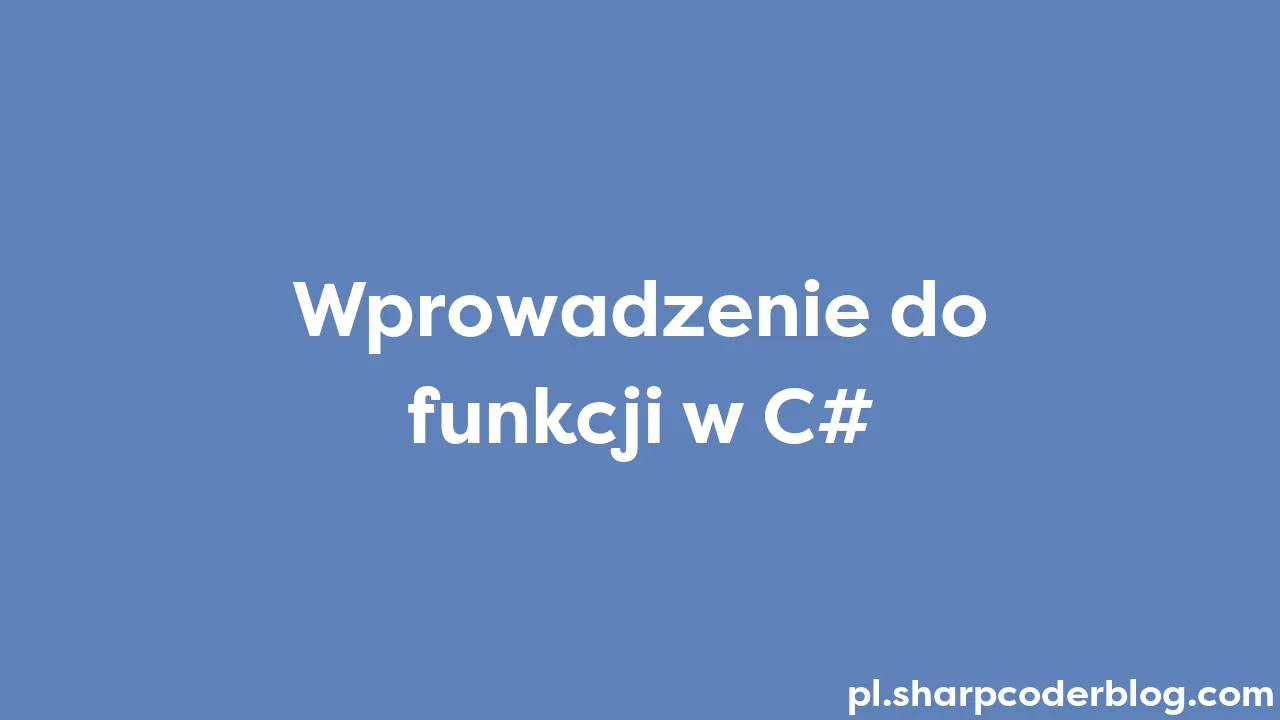 Wprowadzenie Do Funkcji W C Sharp Coder Blog