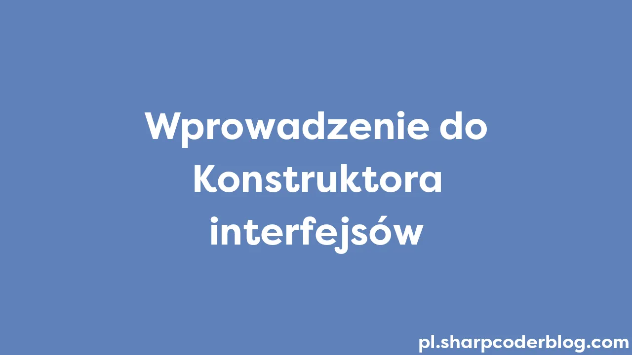 Wprowadzenie do Konstruktora interfejsów | Sharp Coder Blog