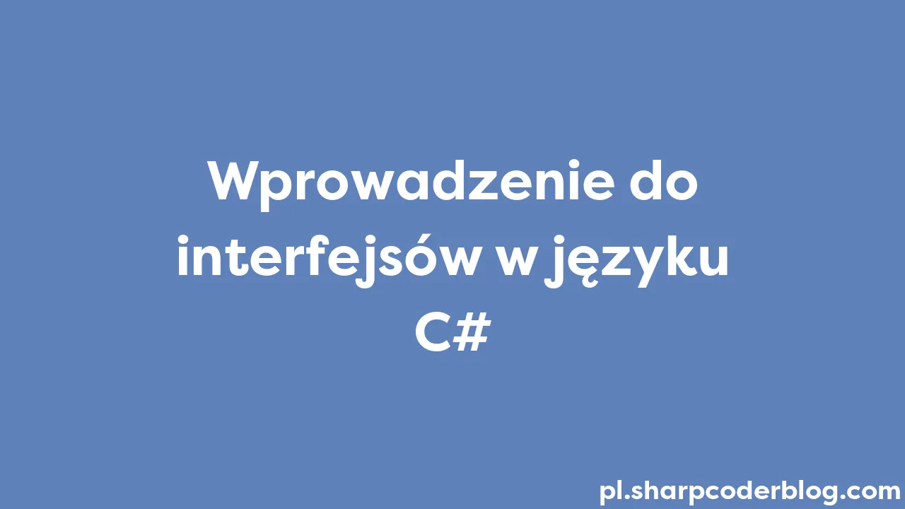 Wprowadzenie Do Interfejsów W Języku C Sharp Coder Blog