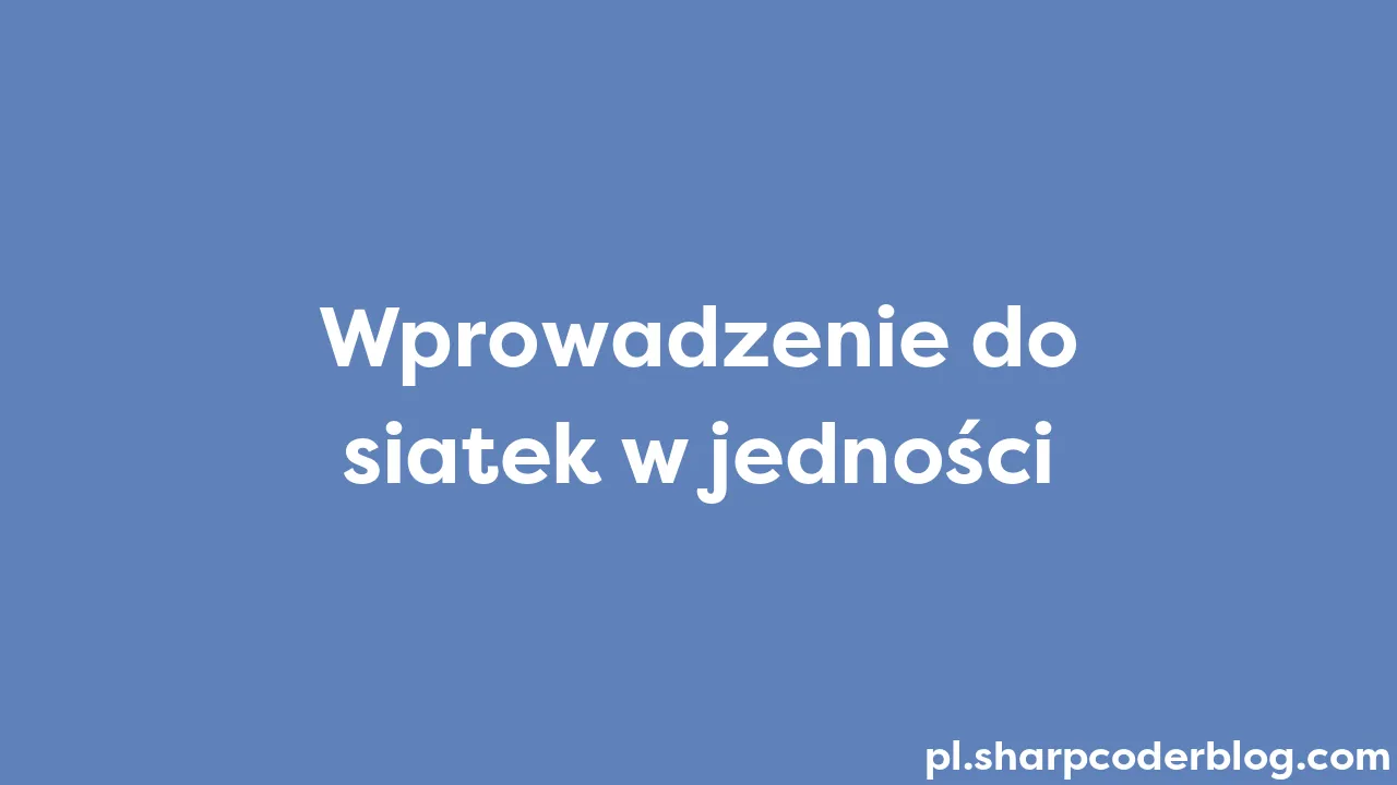 Wprowadzenie do siatek w jedności | Sharp Coder Blog Wprowadzenie do siatek w jedności | Sharp Coder Blog