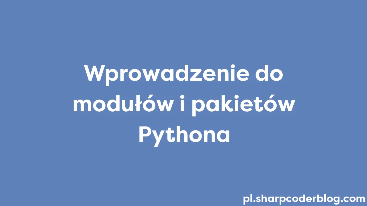 Wprowadzenie do modułów i pakietów Pythona | Sharp Coder Blog