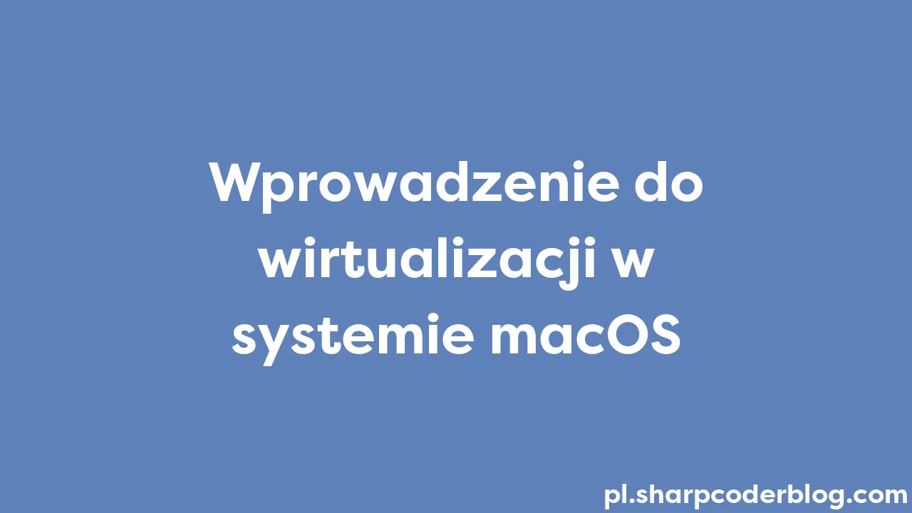 Wprowadzenie do wirtualizacji w systemie macOS | Sharp Coder Blog Wprowadzenie do wirtualizacji w systemie macOS | Sharp Coder Blog