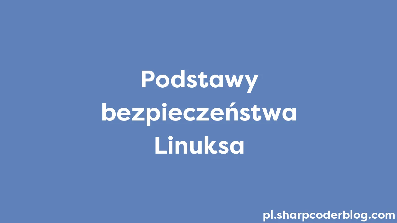 Podstawy Bezpieczeństwa Linuksa Sharp Coder Blog