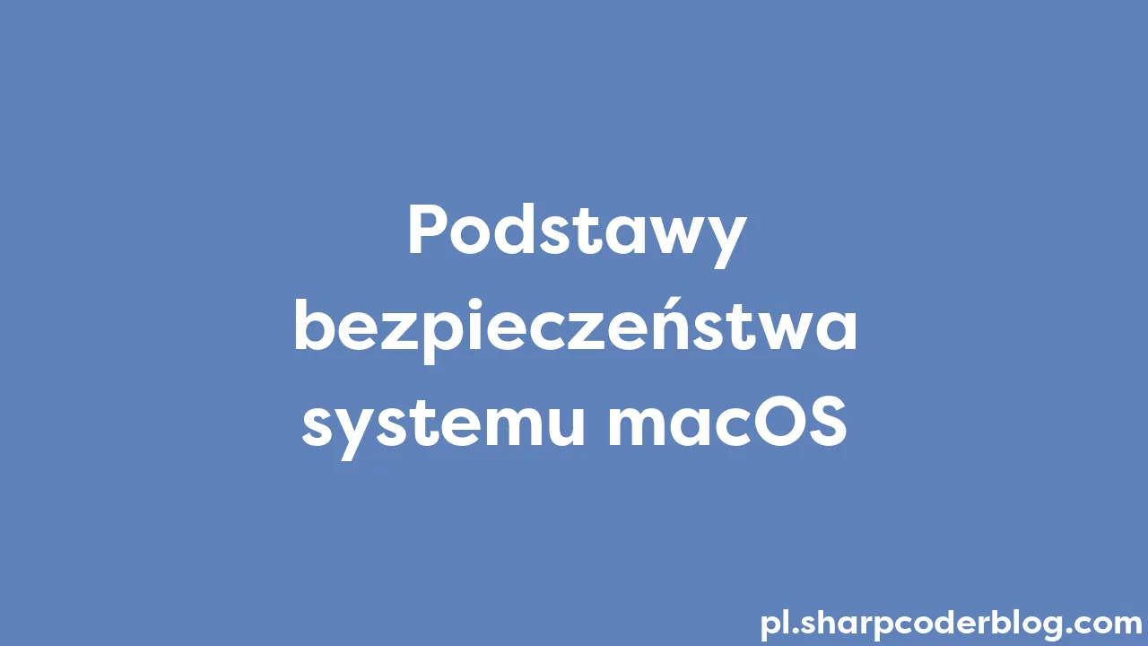 Podstawy Bezpieczeństwa Systemu Macos Sharp Coder Blog
