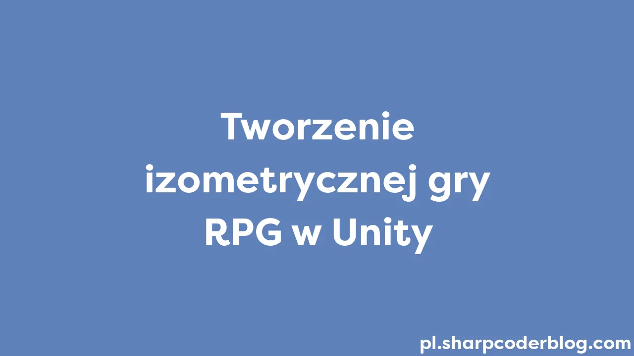 Tworzenie Izometrycznej Gry Rpg W Unity Sharp Coder Blog 7526