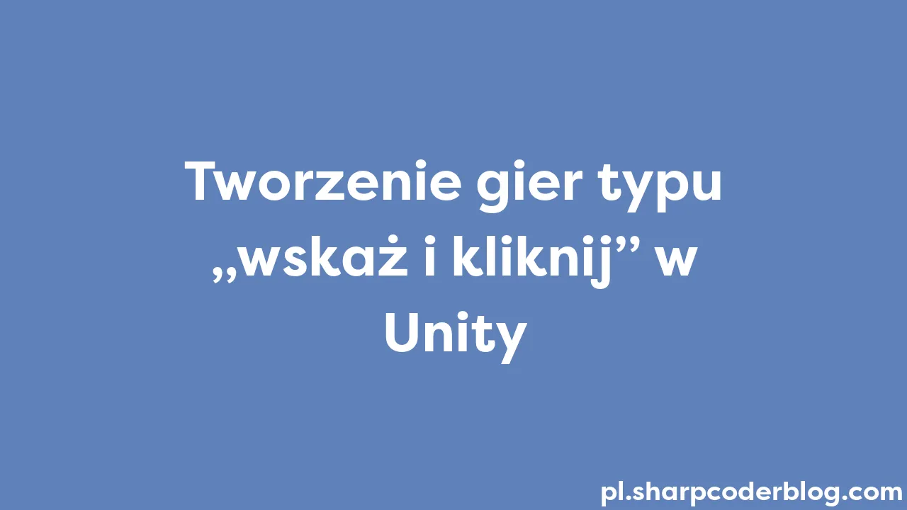 Tworzenie Gier Typu „wskaż I Kliknij” W Unity Sharp Coder Blog