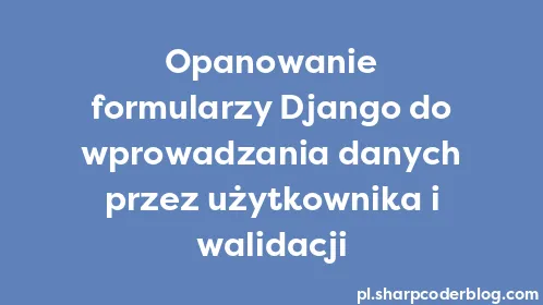 Opanowanie formularzy Django do wprowadzania danych przez użytkownika i walidacji - Thumbnail