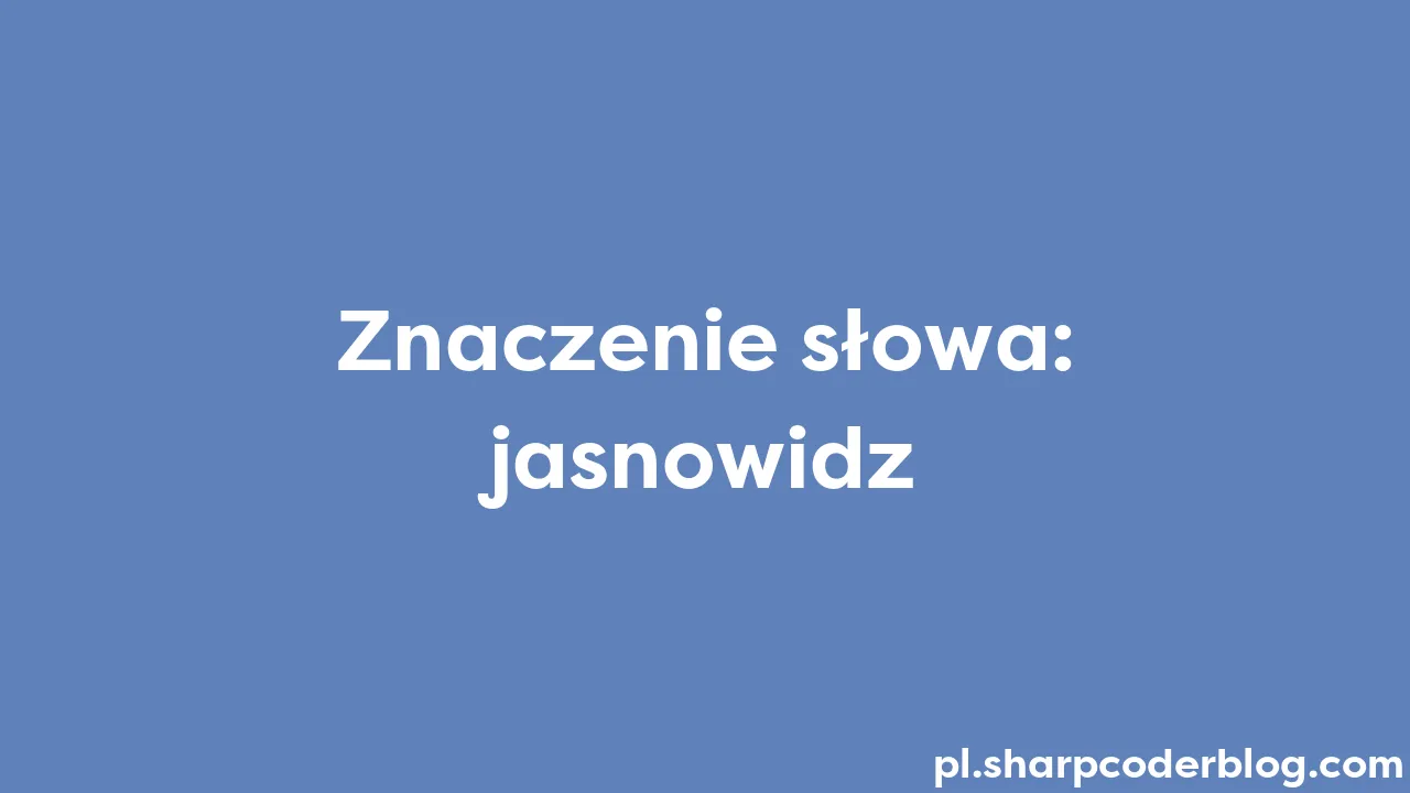 Znaczenie słowa: jasnowidz | Sharp Coder Blog