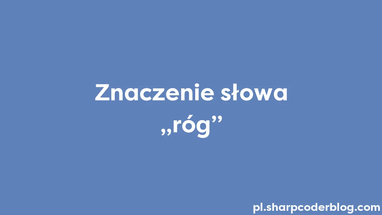 Znaczenie słowa „róg” | Sharp Coder Blog