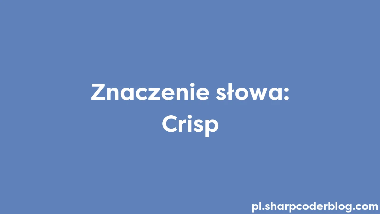 Znaczenie słowa: Crisp | Sharp Coder Blog