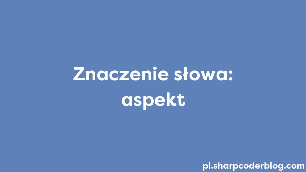 Znaczenie Słowa Aspekt Sharp Coder Blog 