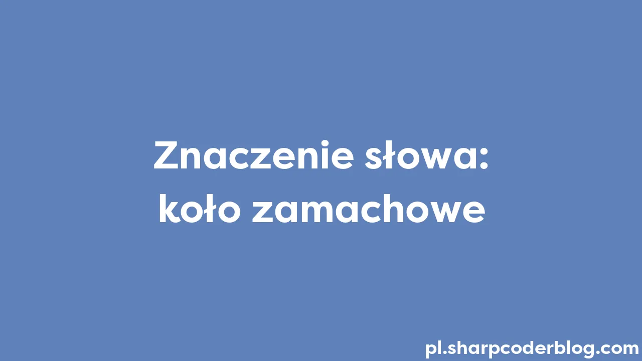 Znaczenie słowa: koło zamachowe | Sharp Coder Blog