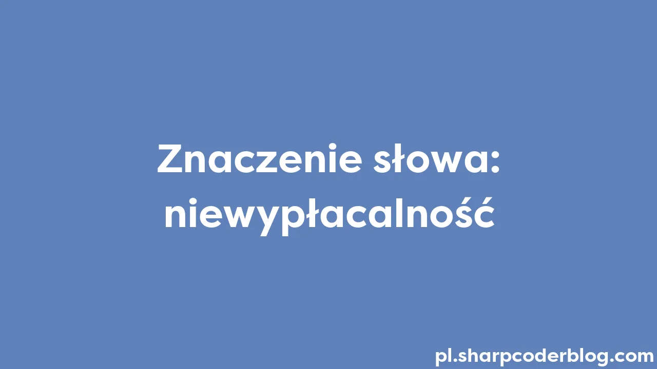 Znaczenie słowa: niewypłacalność | Sharp Coder Blog Znaczenie słowa: niewypłacalność | Sharp Coder Blog