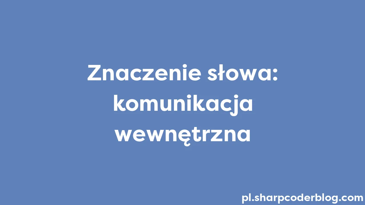 Znaczenie słowa: komunikacja wewnętrzna | Sharp Coder Blog Znaczenie słowa: komunikacja wewnętrzna | Sharp Coder Blog
