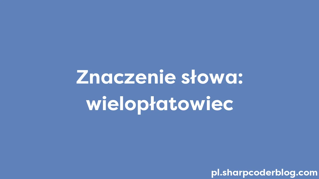 Znaczenie Słowa Wielopłatowiec Sharp Coder Blog