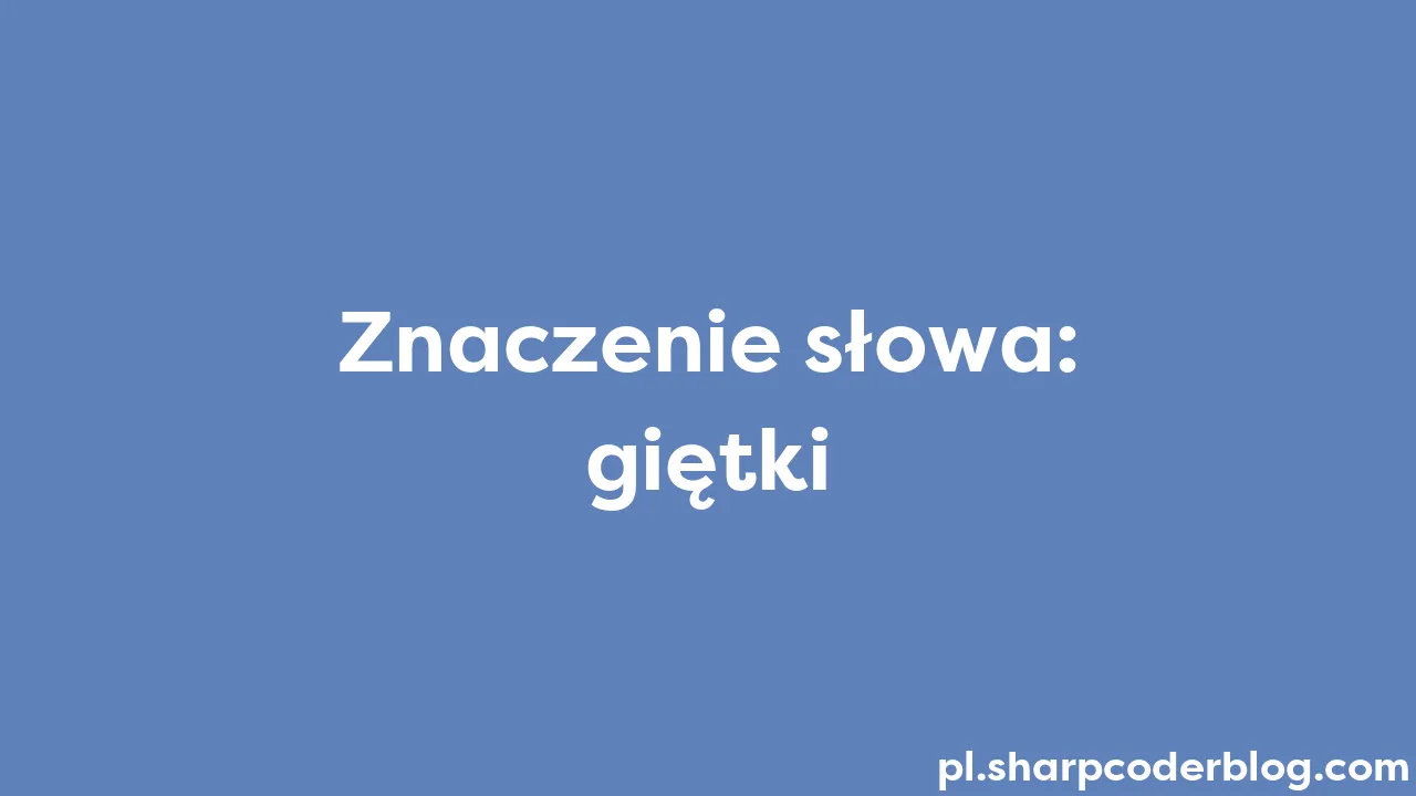 Znaczenie słowa: giętki | Sharp Coder Blog Znaczenie słowa: giętki | Sharp Coder Blog