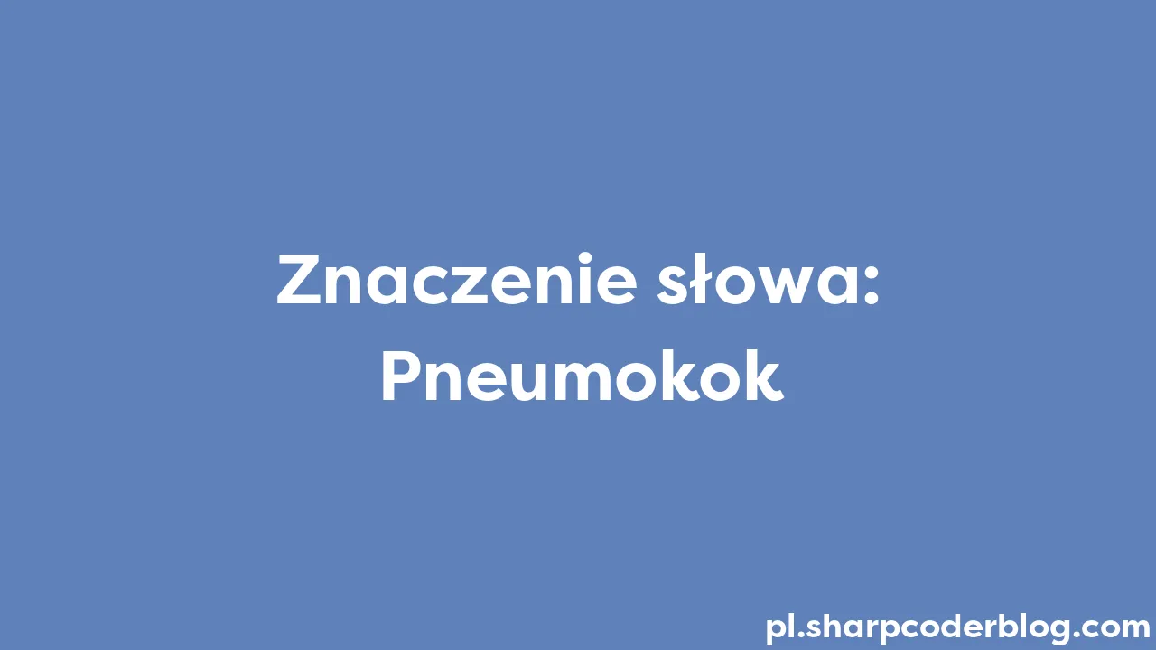 Znaczenie słowa: Pneumokok | Sharp Coder Blog