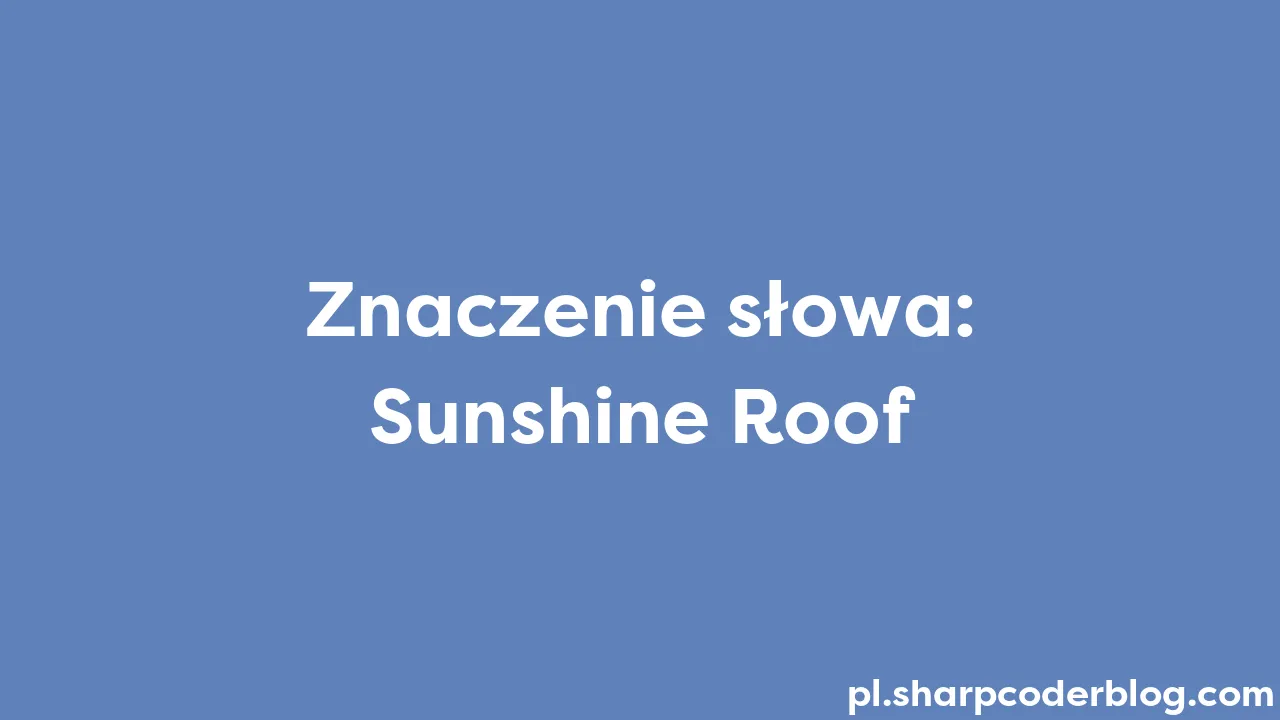 Znaczenie Słowa Sunshine Roof Sharp Coder Blog