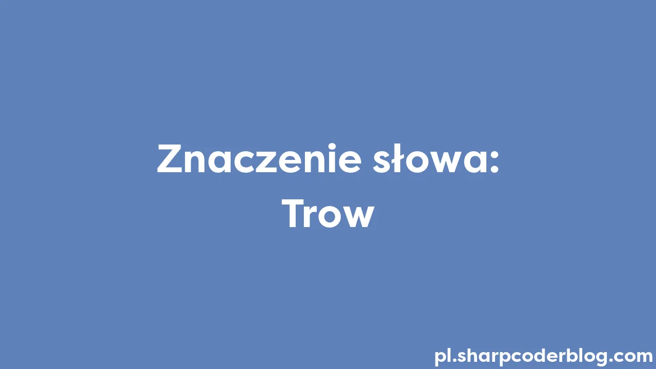 Znaczenie słowa: Trow | Sharp Coder Blog
