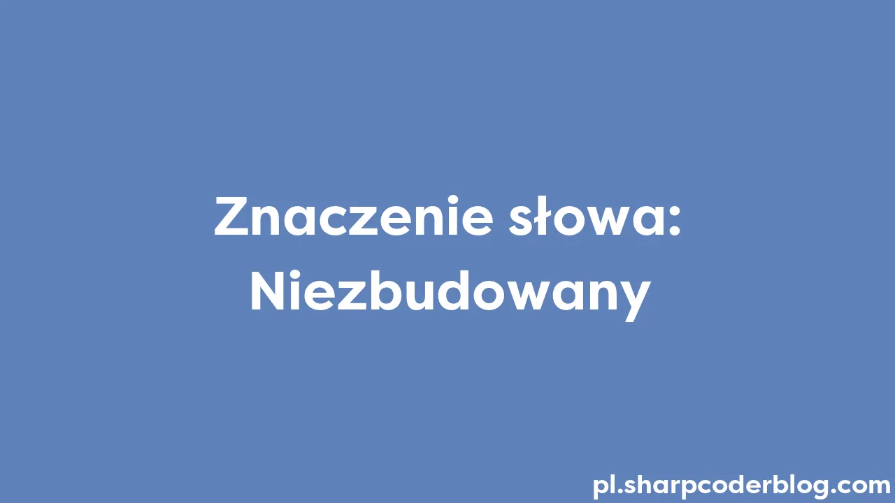 Znaczenie Słowa Niezbudowany Sharp Coder Blog